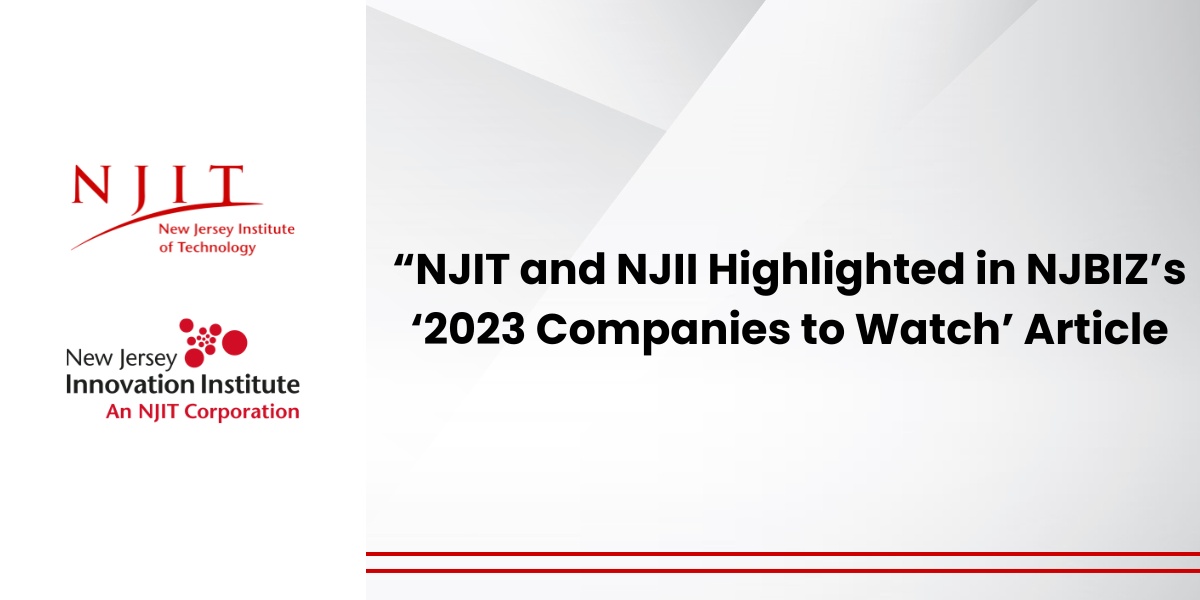 “NJIT and NJII Highlighted in NJBIZ’s ‘2023 Companies to Watch’ Article ...